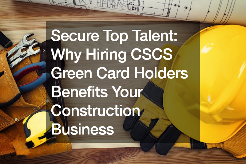 Secure Top Talent Why Hiring CSCS Green Card Holders Benefits Your ...